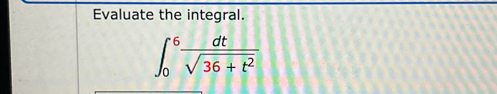 Solved Evaluate the integral.∫06dt36+t22 | Chegg.com