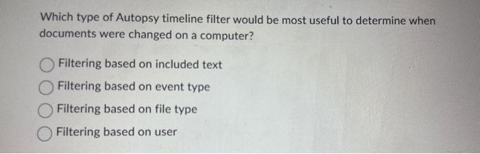 Solved Which type of Autopsy timeline filter would be most | Chegg.com