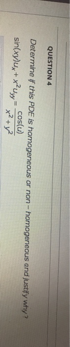 Solved QUESTION 4 Determine if this PDE is homogeneous or | Chegg.com