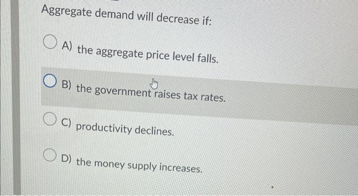 Solved Aggregate demand will decrease if: A) the aggregate | Chegg.com