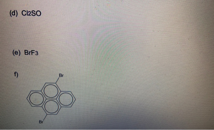 Solved (d) Cl2so (e) BrF3 8 | Chegg.com