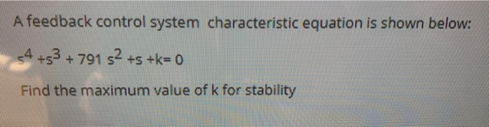 Solved A feedback control system characteristic equation is | Chegg.com
