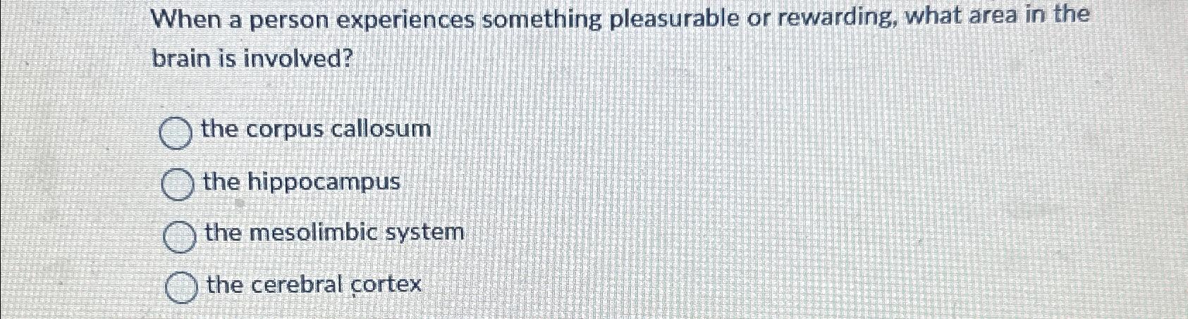 Solved When a person experiences something pleasurable or | Chegg.com
