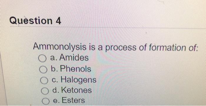 Solved Question 4 Ammonolysis is a process of formation of: | Chegg.com