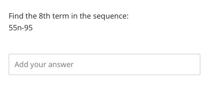 Solved Find the 8th term in the sequence: 55n−95 | Chegg.com