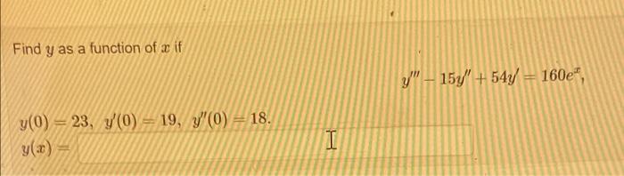 Solved Find y as a function of x if y′′−15y′′+54y′=160ex | Chegg.com