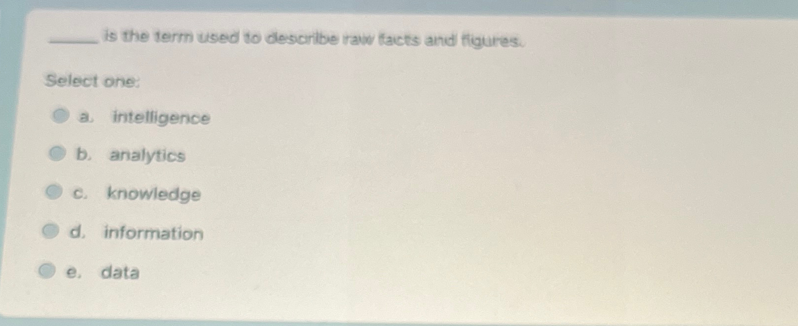Solved is the term used to describe raw facts and | Chegg.com