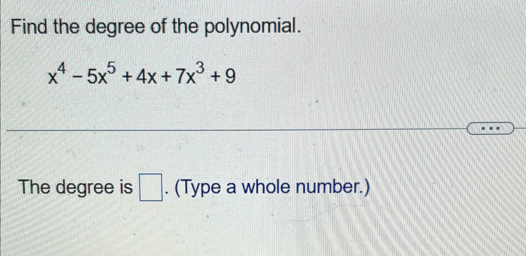 Solved Find the degree of the polynomial.x4-5x5+4x+7x3+9The | Chegg.com