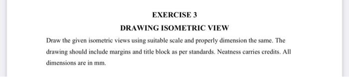 Solved EXERCISE 3 DRAWING ISOMETRIC VIEW Draw the given | Chegg.com