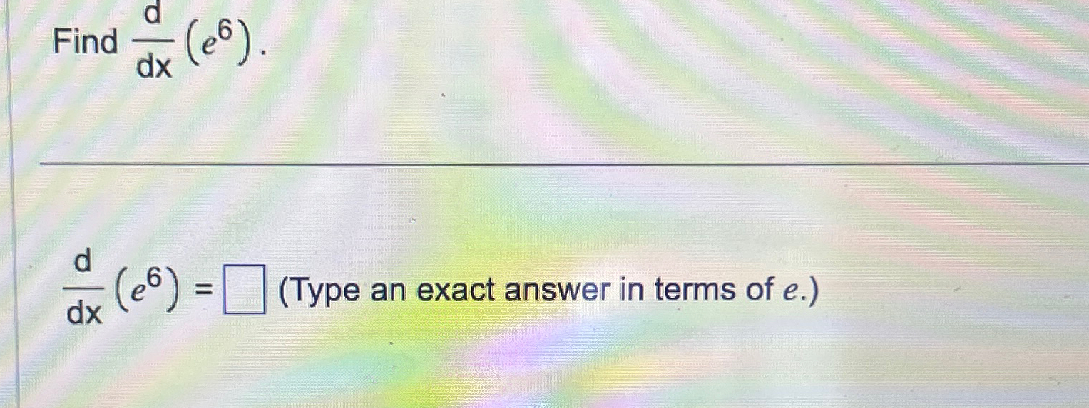 Solved Find ddx(e6)ddx(e6)=, (Type an exact answer in terms | Chegg.com