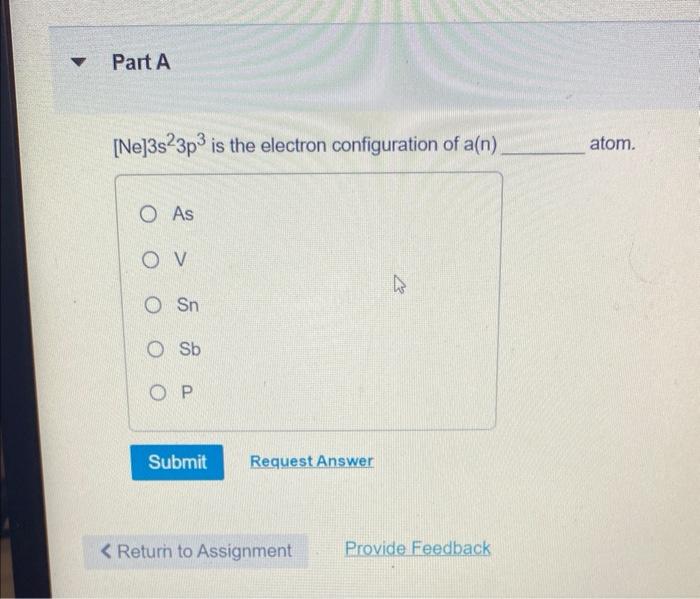 Solved [Ne]3s23p3 is the electron configuration of a(n) | Chegg.com