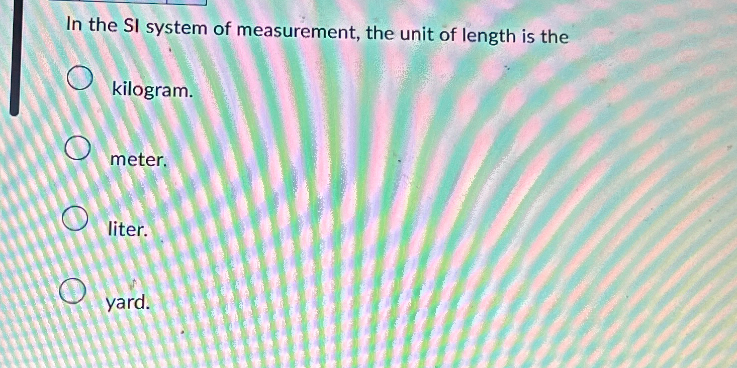 In the SI system of measurement, the unit of length | Chegg.com