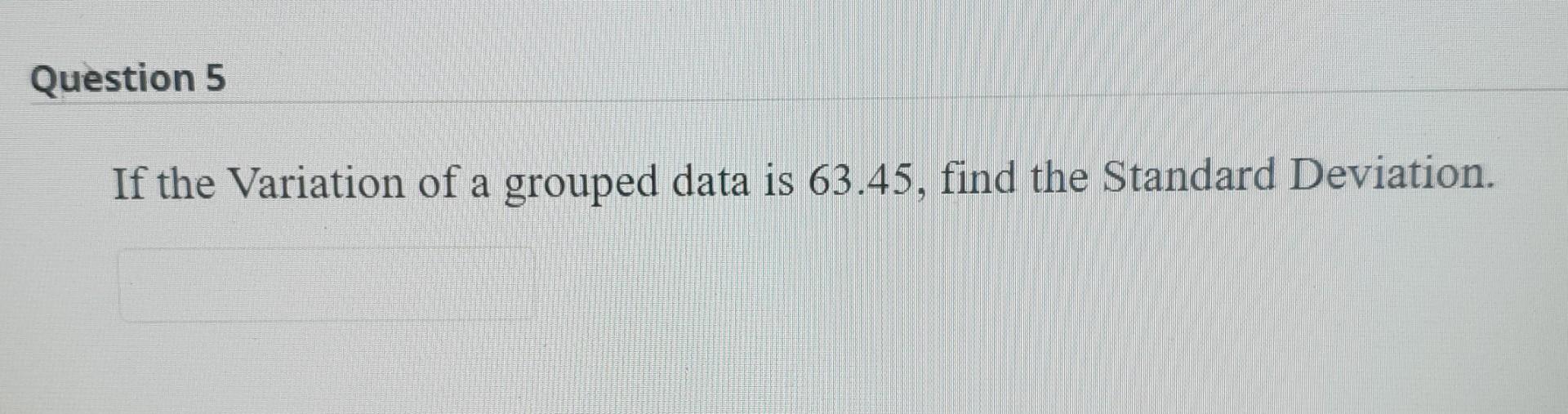Solved If the Variation of a grouped data is 63.45, find the | Chegg.com