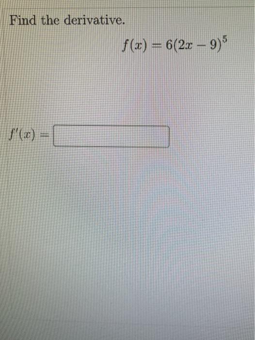 Solved Find the derivative. f(x) = 6(2x – 9)* = | Chegg.com