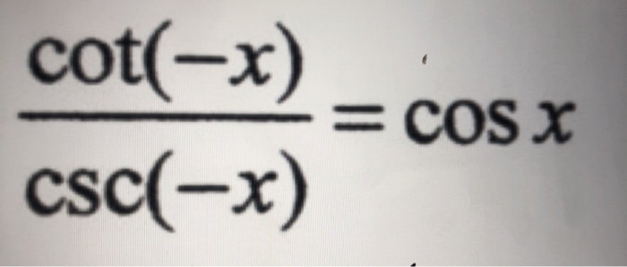 Solved cot(-x) csc(-x) = COS X | Chegg.com
