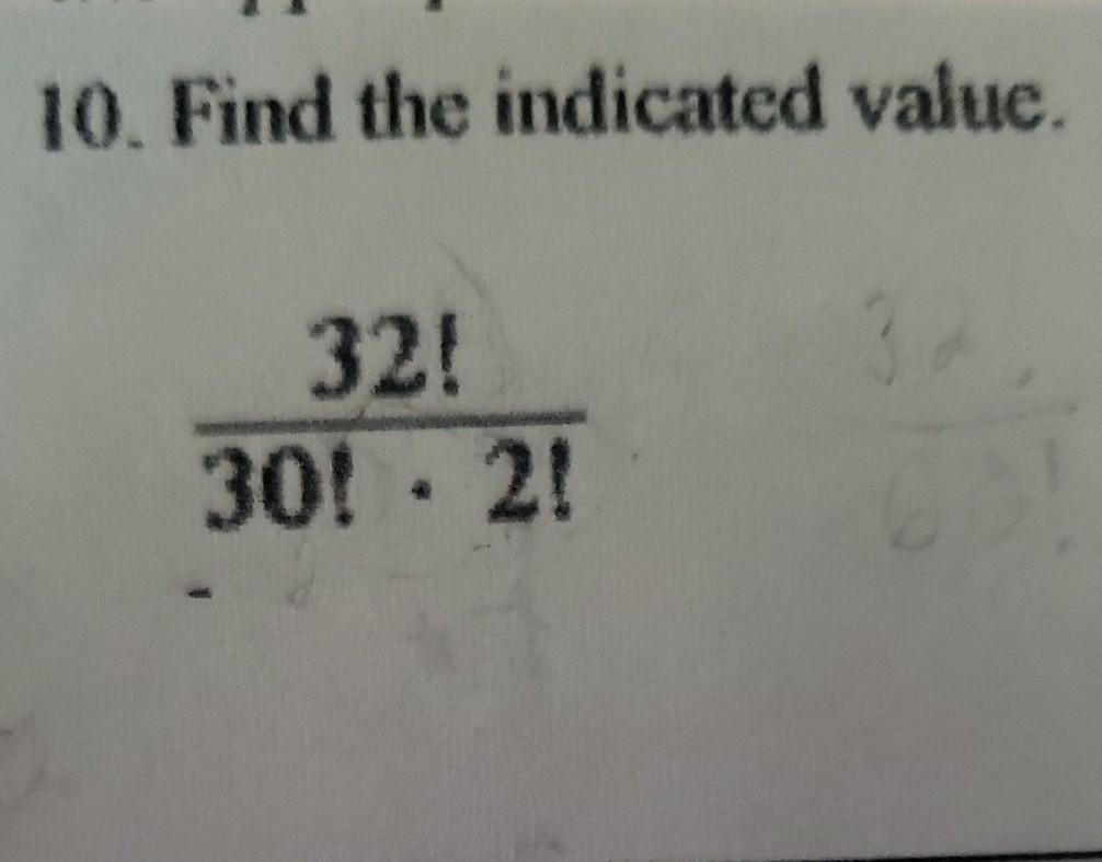 Solved 10. Find the indicated value. 32! 30! . 2! | Chegg.com