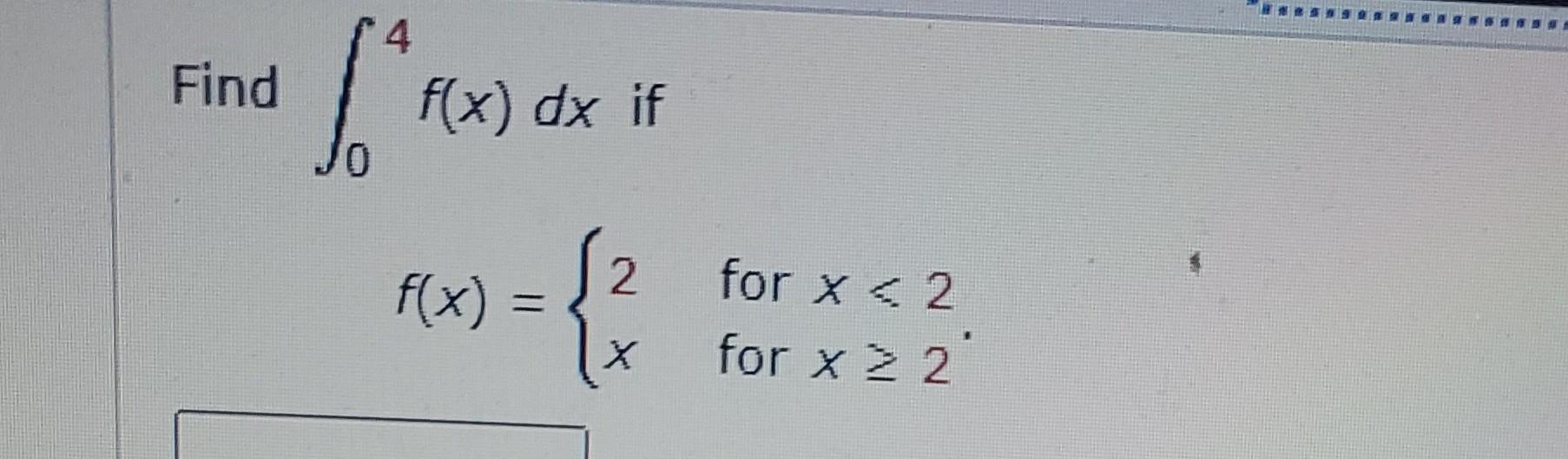 Solved ∫04f(x)dx if f(x)={2x for x