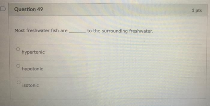 Solved Question 49 1 pts Most freshwater fish are to the | Chegg.com