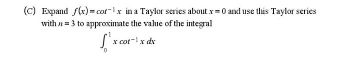 Solved (C) Expand f(x) = cot-1 x in a Taylor series about x | Chegg.com
