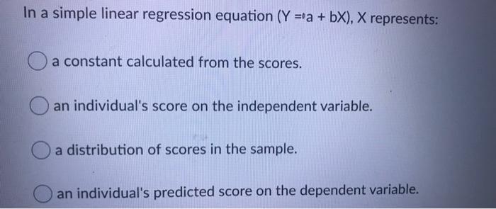 Solved In a simple linear regression equation (Y = a +bX), X | Chegg.com