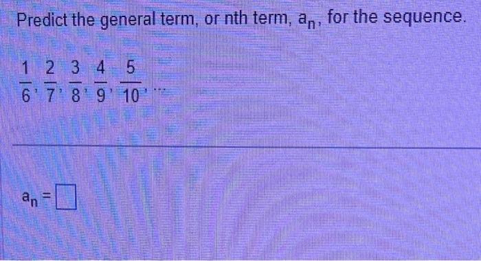Solved Predict the general term, or nth term, an, for the | Chegg.com