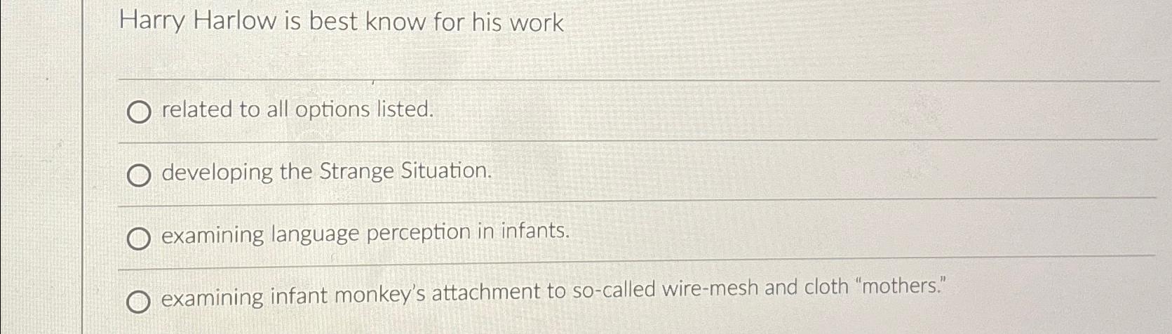 Solved Harry Harlow is best know for his workrelated to all | Chegg.com