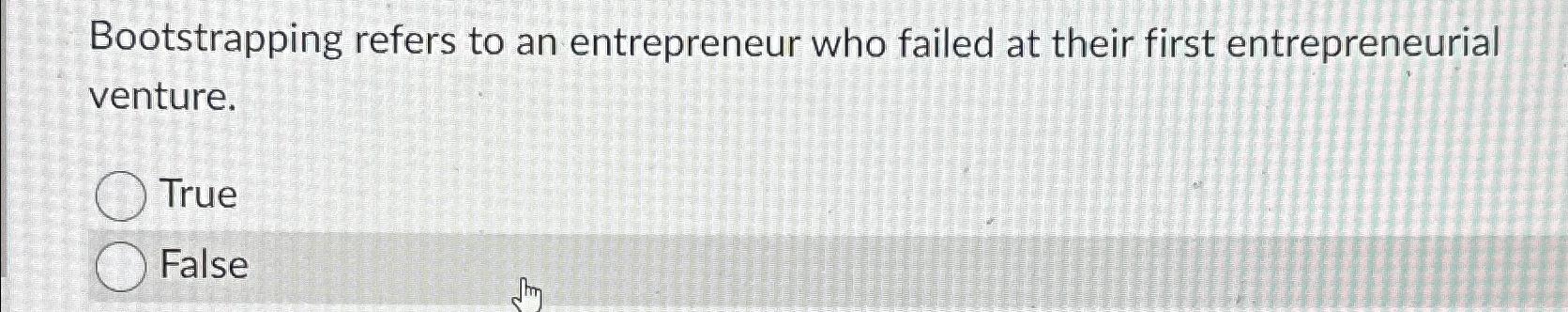 Solved Bootstrapping refers to an entrepreneur who failed at | Chegg.com