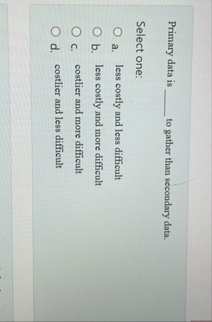 Solved Primary data is ﻿to gather than secondary | Chegg.com