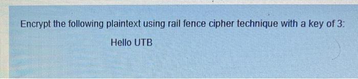 Solved Encrypt the following plaintext using rail fence | Chegg.com
