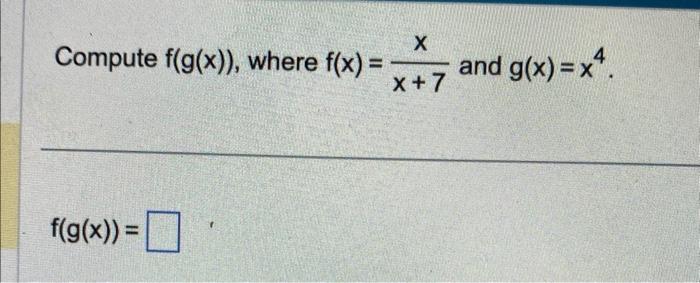 Solved Compute f(g(x)), where f(x)=x+7x and g(x)=x4 | Chegg.com