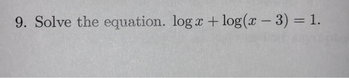 Solved 9. Solve the equation. log x + log(x - 3) = 1. | Chegg.com