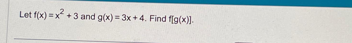 Solved Let f(x)=x2+3 ﻿and g(x)=3x+4. ﻿Find f[g(x)] | Chegg.com