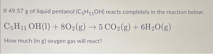 Solved If 49.57 g of liquid pentanol (C5H11OH) reacts | Chegg.com