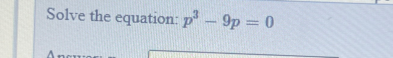 Solved Solve the equation: p3-9p=0 | Chegg.com