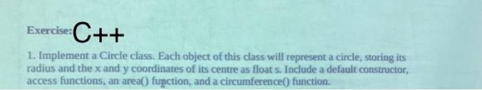 Solved Exercise C++ 1. Implement a Circle class. Each object | Chegg.com