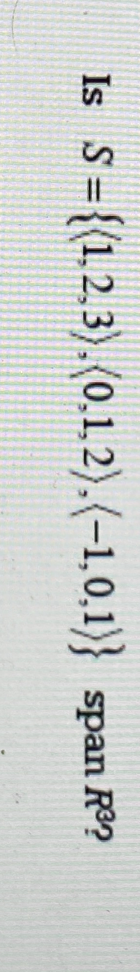 Solved Is S={(:1,2,3:),(:0,1,2:),(:-1,0,1:)} ﻿span R3 ? | Chegg.com
