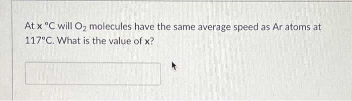 Solved At x °C will O₂ molecules have the same average speed | Chegg.com