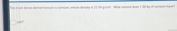 Solved The most dense element known is osmium, whose density | Chegg.com