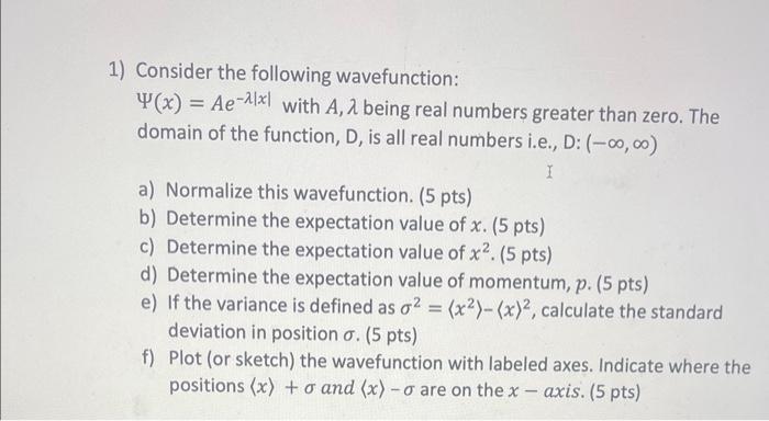 Solved 1) Consider the following wavefunction: Ψ(x)=Ae−λ∣x∣ | Chegg.com