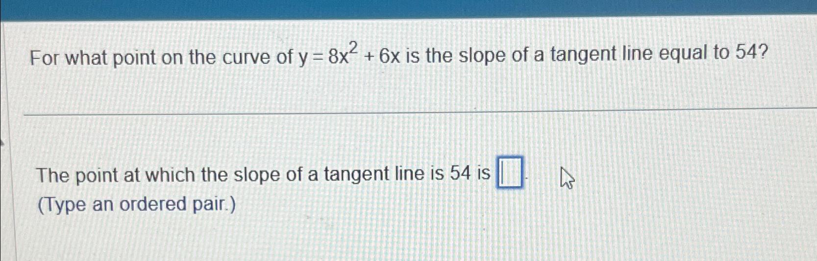 Solved For what point on the curve of y=8x2+6x ﻿is the slope | Chegg.com