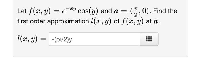 Solved Let f(x,y)=e−xycos(y) and a= 2π,0 . Find the first | Chegg.com