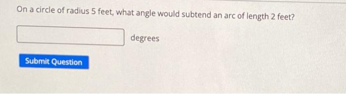 Solved On a circle of radius 5 feet, what angle would | Chegg.com