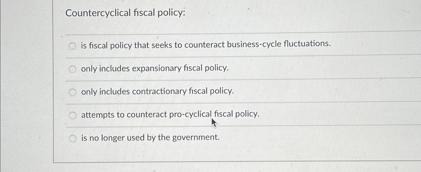 Countercyclical fiscal policy:is fiscal policy that | Chegg.com