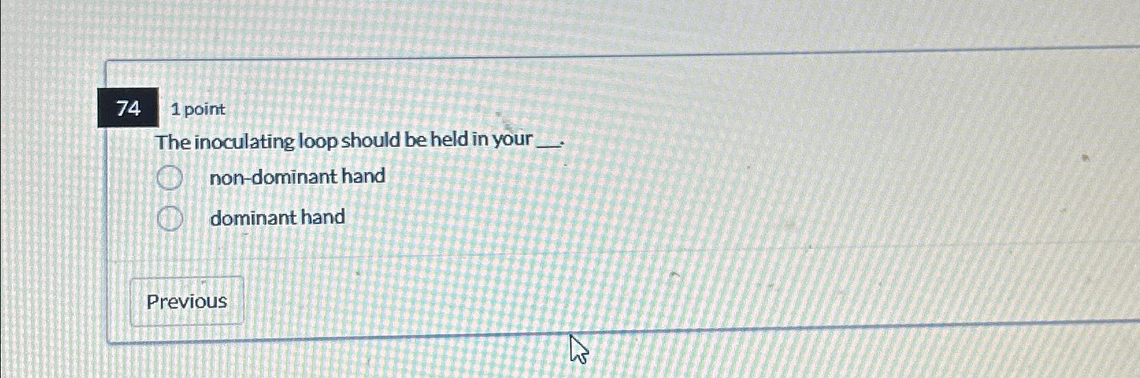 Solved 741 ﻿pointThe inoculating loop should be held in | Chegg.com