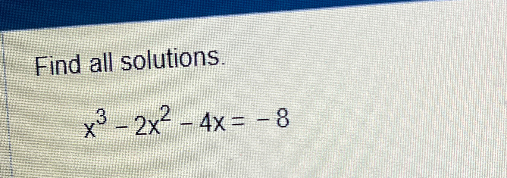 Solved Find all solutions.x3-2x2-4x=-8 | Chegg.com