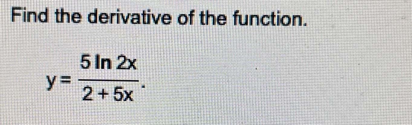Solved Find the derivative of the function.y=5ln2x2+5x | Chegg.com