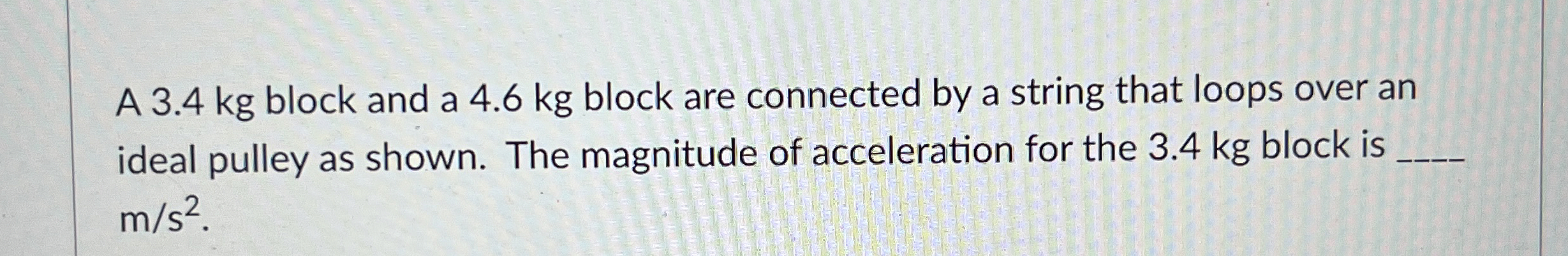 Solved A 3.4kg ﻿block and a 4.6kg ﻿block are connected by a | Chegg.com