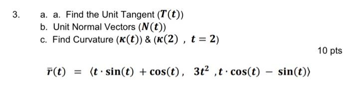 Solved 3. a. a. Find the Unit Tangent (T(t)) b. Unit Normal | Chegg.com