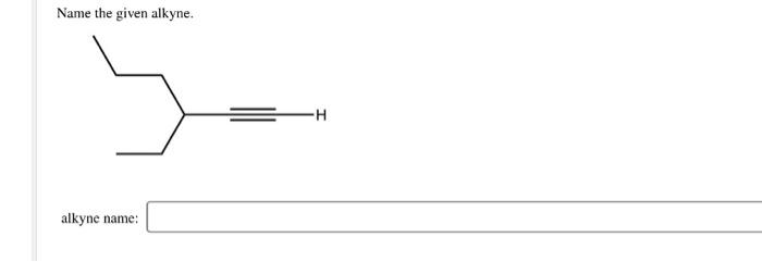 Solved Name the given alkyne. -H alkyne name: | Chegg.com