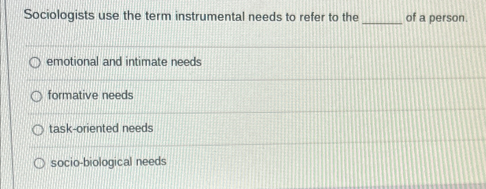 Solved Sociologists use the term instrumental needs to refer | Chegg.com